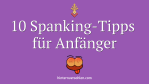 10 Spanking-Tipps für Anfänger – Hintern Versohlen